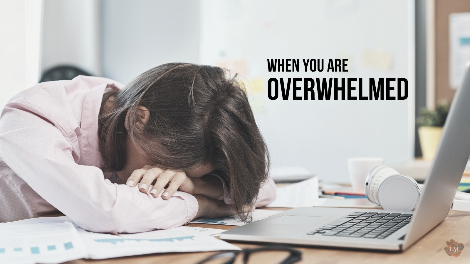 When You Are Overwhelmed - Linda Markowitz Ministries